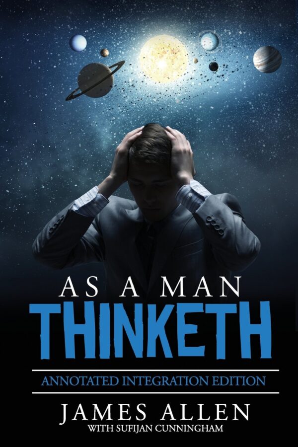 As A Man Thinketh: By James Allen the Original Book Annotated to a New ...