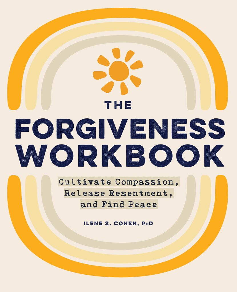 The Forgiveness Workbook: Cultivate Compassion, Release Resentment, and ...